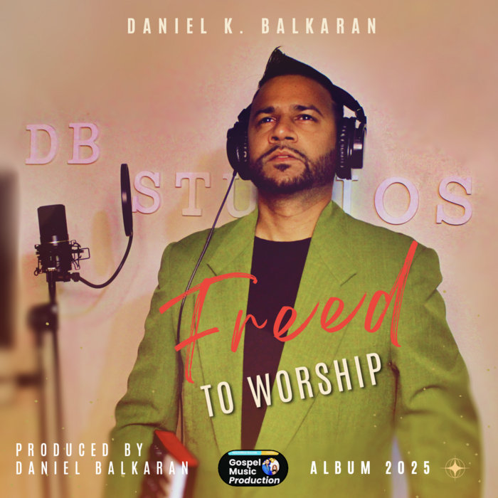 Freed To Worship | Daniel K. Balkaran - The Worship Agents