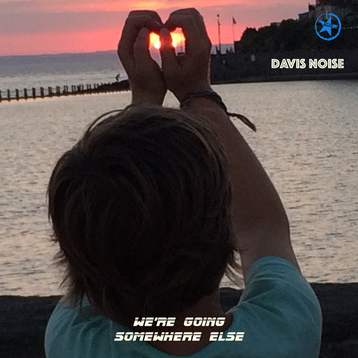 We're going somewhere else. | Davis Noise | STARMAN DIVES
