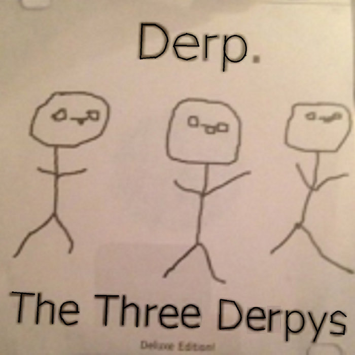 Derp. | The Three Derpys | Janzlife