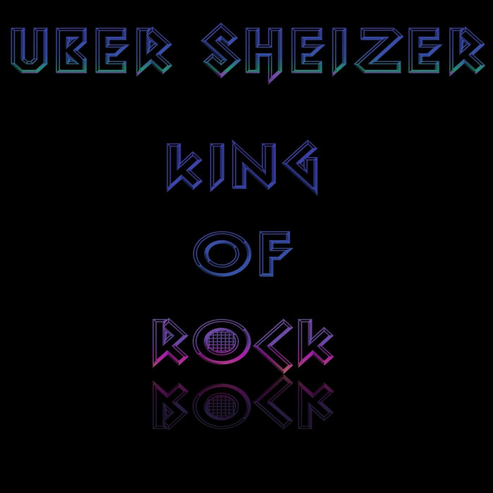 King Of Rock | Uber Sheizer