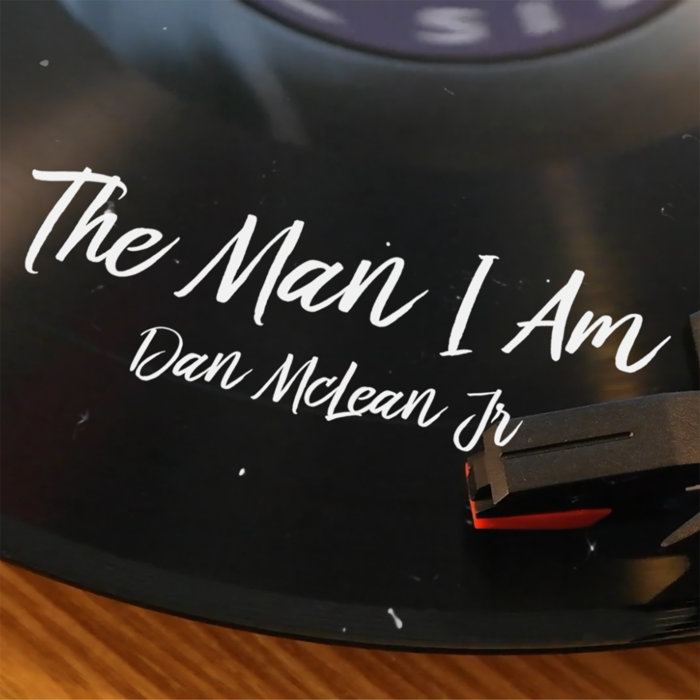 The Man I Am | Dan McLean Jr