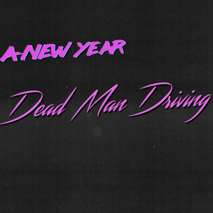 Dead Man Driving | A NEW YEAR