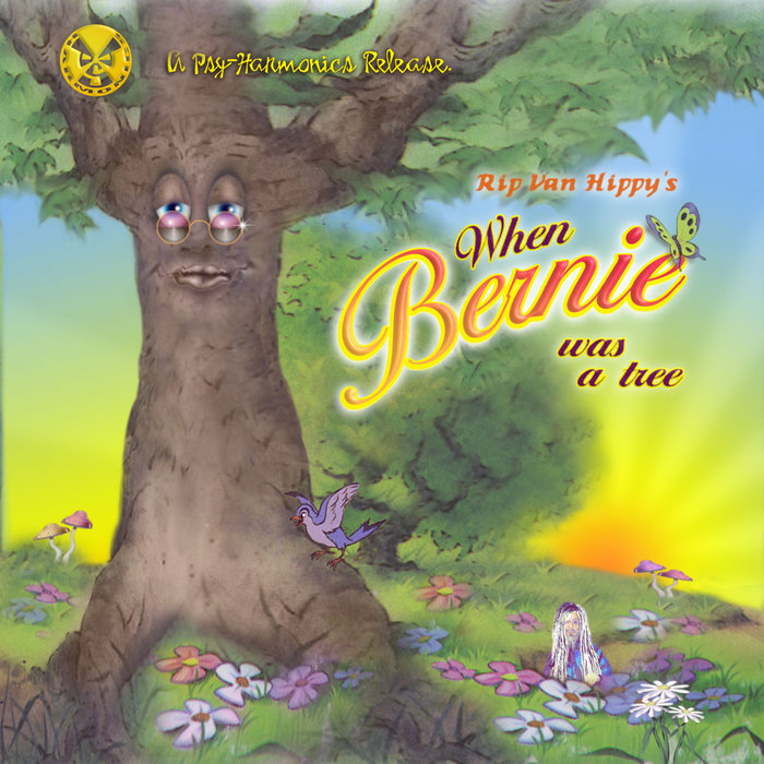 When Bernie Was A Tree | Rip Van Hippy | Psy-Harmonics