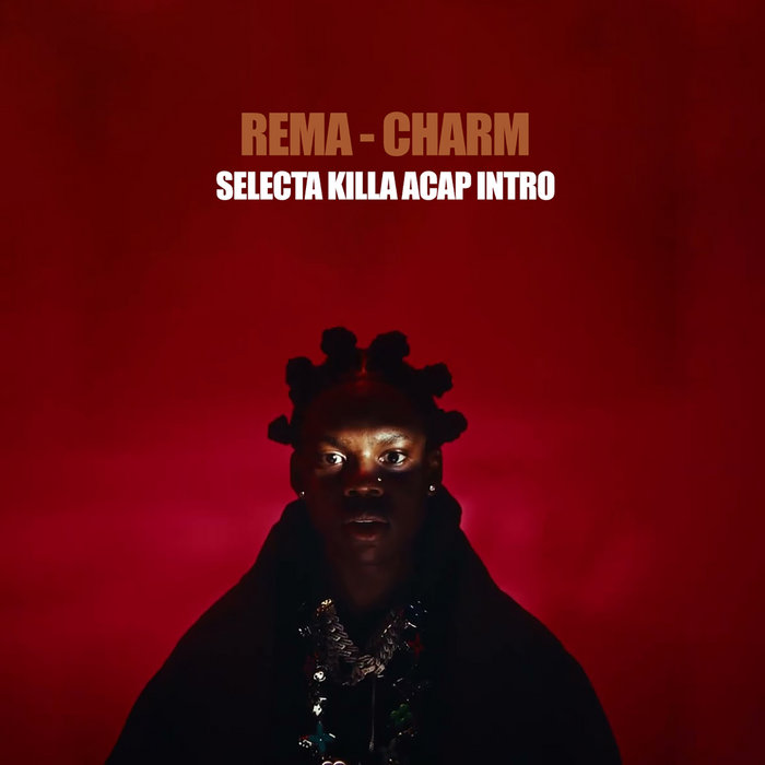 Rema - Charm - Selecta Killa Acap Intro | Selecta Killa