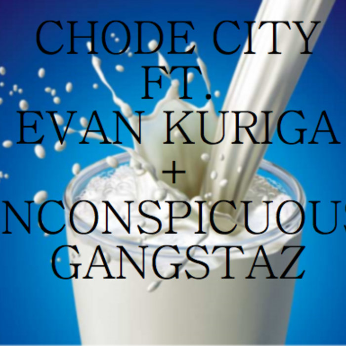 Milk (Shameless) Ft. Evan Kuriga/ Inconspicuous Gangstaz | Chode City