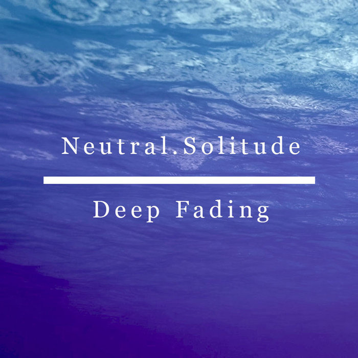 Deep Fading | Neutral.Solitude