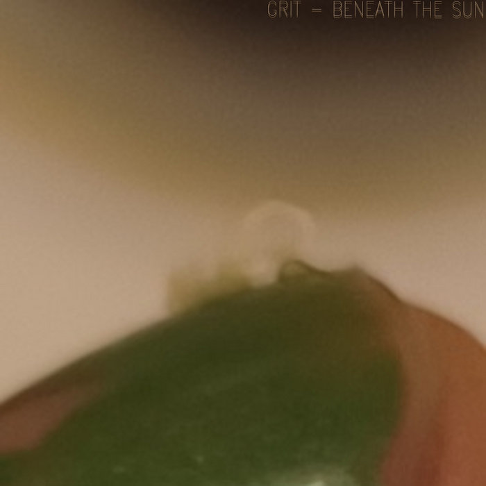 BENEATH THE SUN | GRIT
