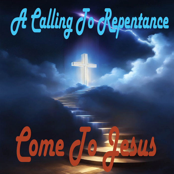 Come To Jesus | A Calling To Repentance