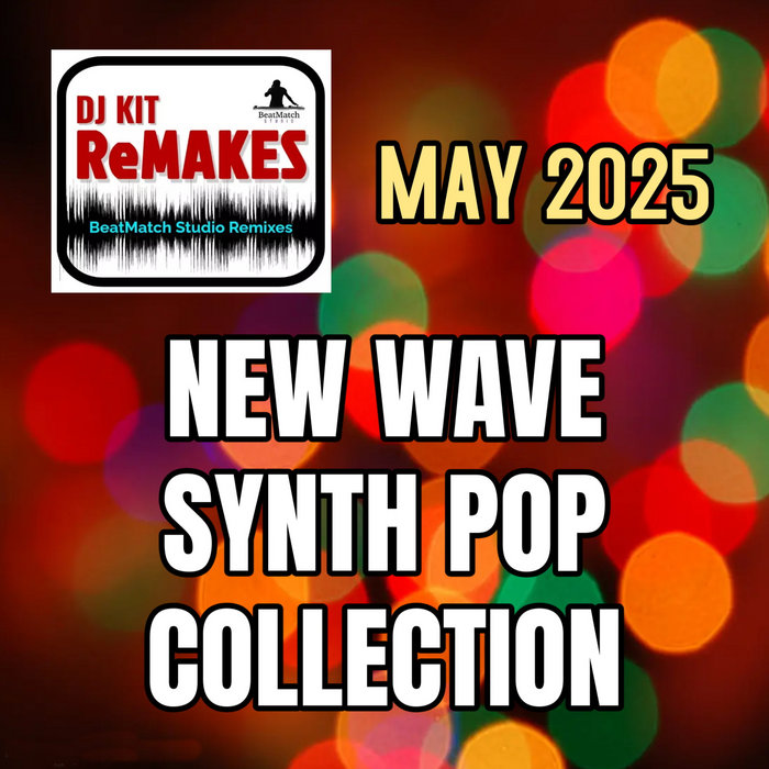 DJ KIT NEW WAVE & SYNTH POP ReMakes MAY 2025 | DJ Kit | Kit ReMakes