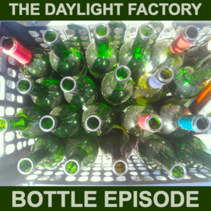 Bottle Episode | The Daylight Factory