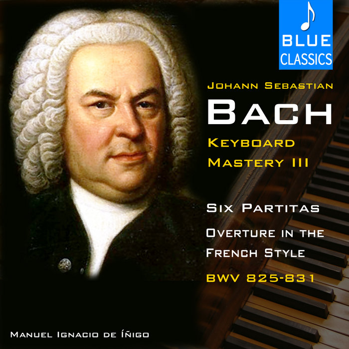 Bach Keyboard Mastery III: Six Partitas, Overture in the French Style ...