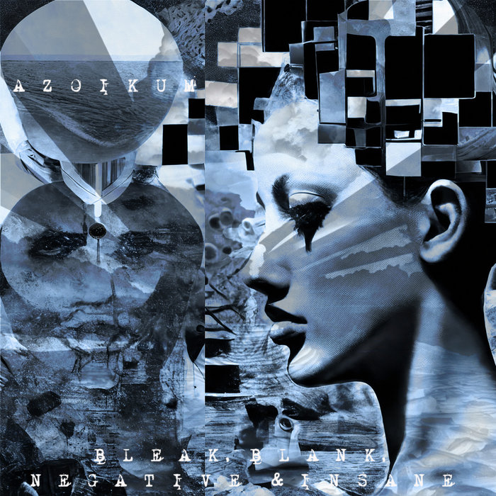 Bleak, Blank, Negative & Insane | Azoikum