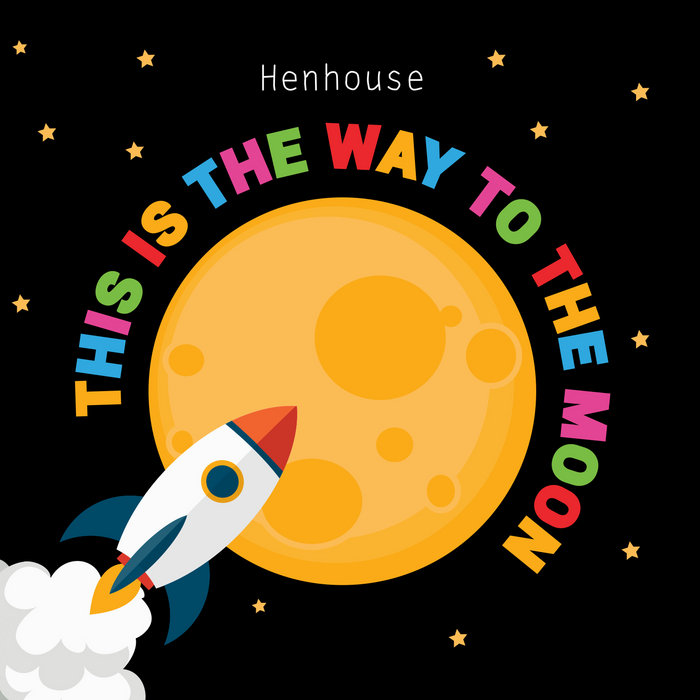 THIS IS THE WAY TO THE MOON | Henhouse