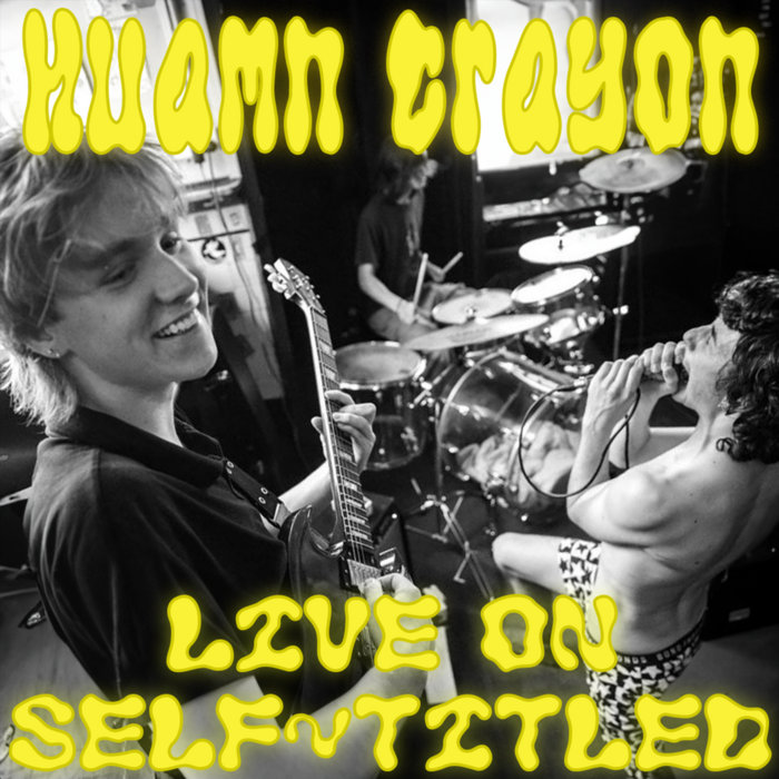 Human Crayon, Live on Self-Titled | Human Crayon | Self~Titled
