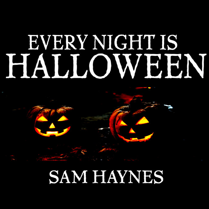 Every Night is Halloween | Sam Haynes