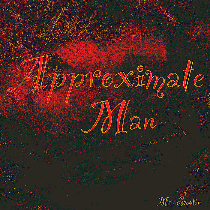 Approximate Man | Mr. Smolin