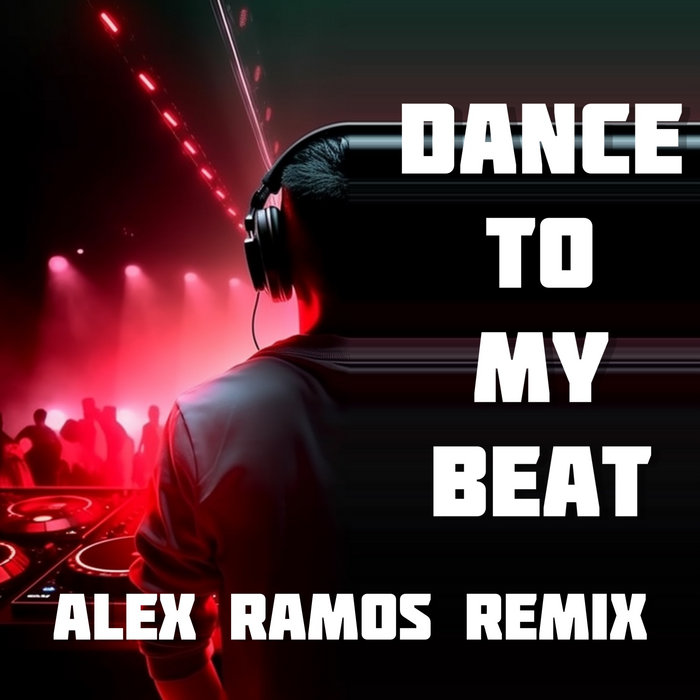 DANCE TO MY BEAT - ALEX RAMOS REMIX | Alex Ramos Dj/Producer
