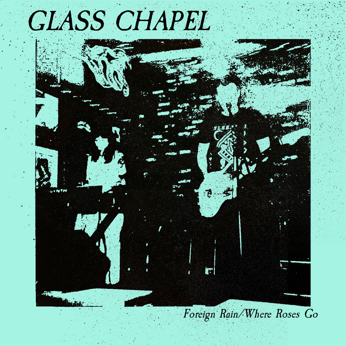 Foreign Rain / Where Roses Go | Glass Chapel