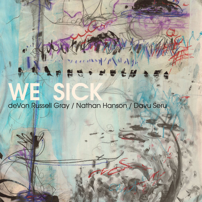 We Sick | deVon Russell Gray, Nathan Hanson, Davu Seru | Nathan Hanson