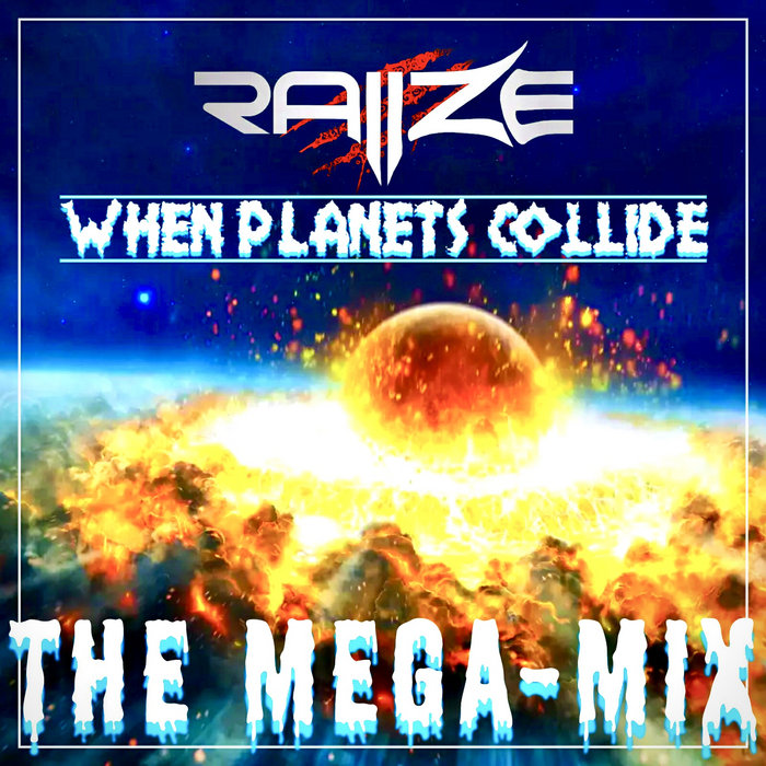 WHEN PLANETS COLLIDE: The Mega-Mix Trilogy | RAIIZE