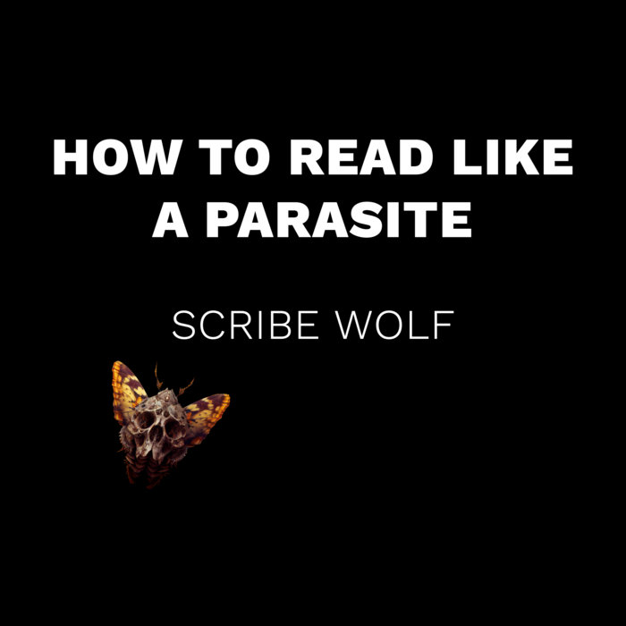 How to Read like a Parasite | Scribe Wolf