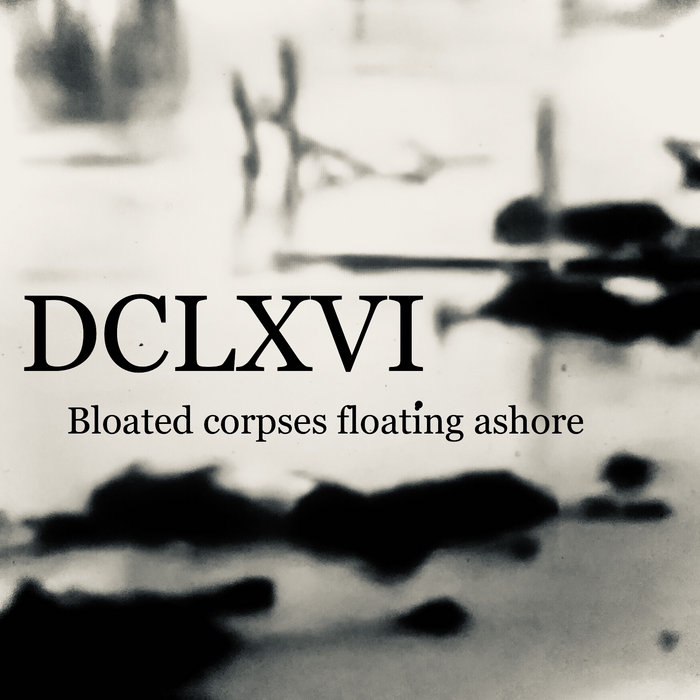 Bloated corpses floating ashore | DCLXVI