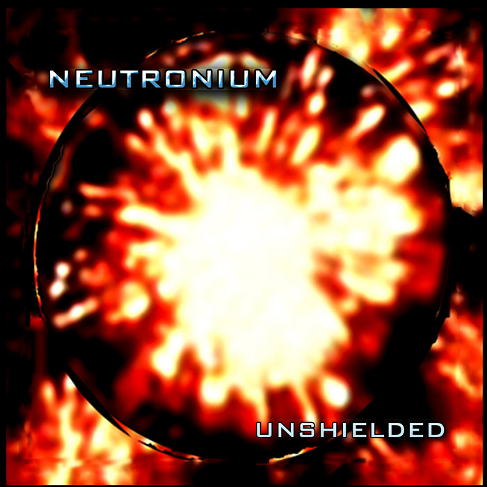 Unshielded | Neutronium