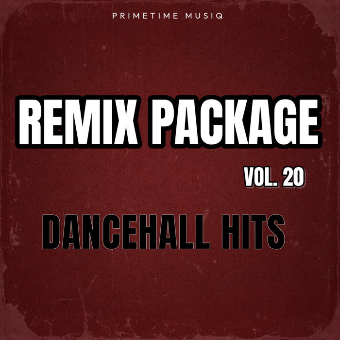 REMIX PACKAGE (DANCEHALL HITS) - VOL.20 | PRIMETIME MUSIQ