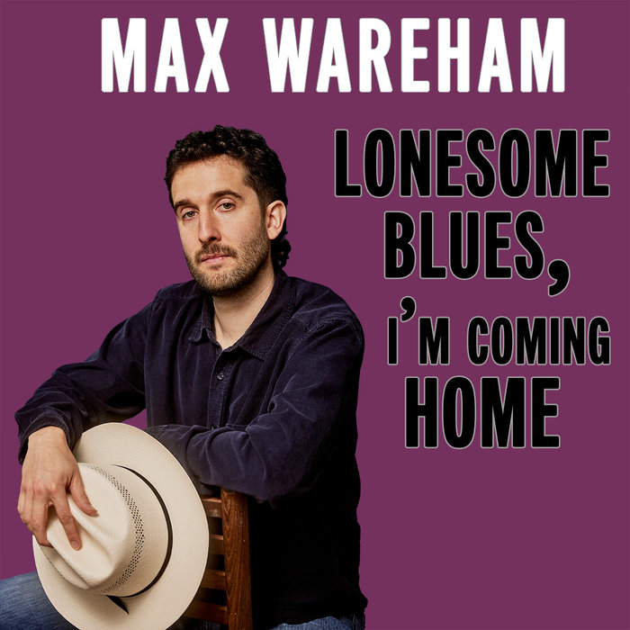 Lonesome Blues, I'm Coming Home | Max Wareham