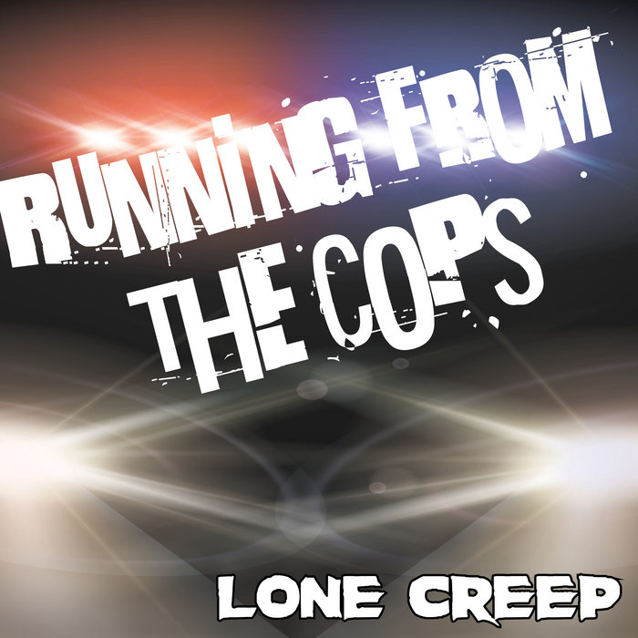 Running from the Cops | Lone Creep