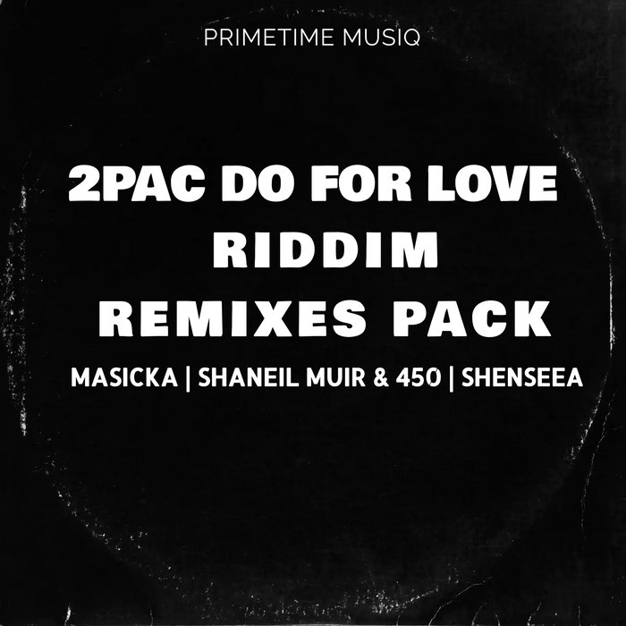 2PAC DO FOR LOVE RIDDIM REMIXES PACK | MASICKA, SHANEIL MUIR, 450 ...