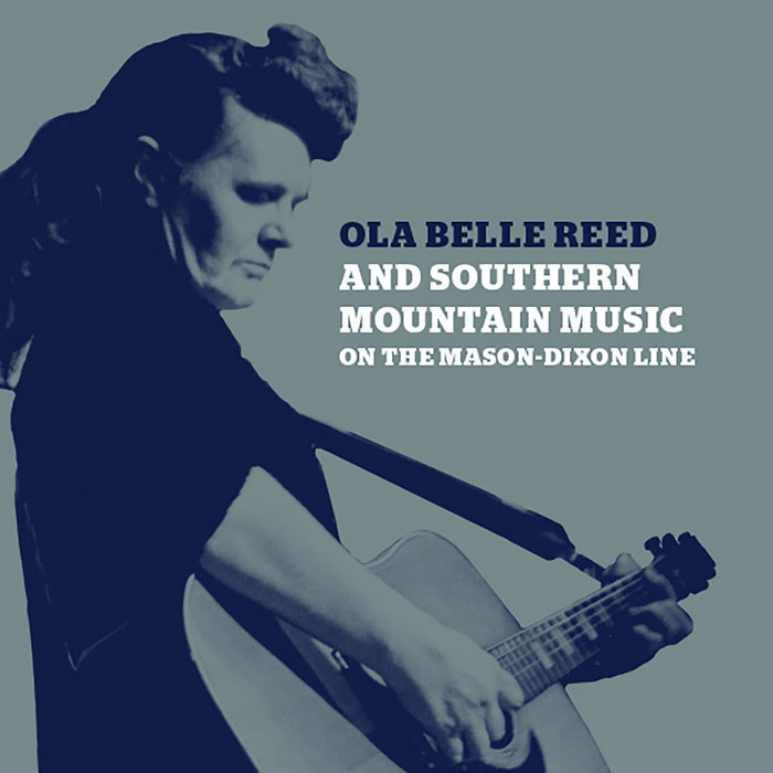 Ola Belle Reed and Southern Mountain Music on the Mason-Dixon Line ...