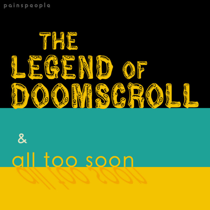 The Legend of Doomscroll / all too soon | painspeople