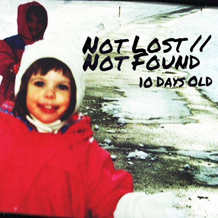 Not Lost // Not Found | 10 Days Old