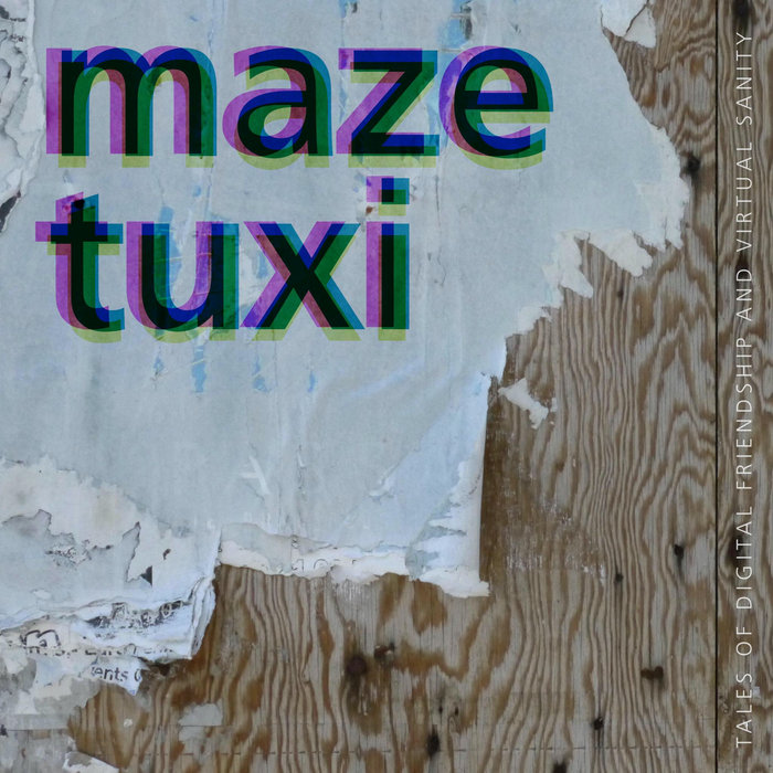 Tales of Digital Friendship and Virtual Sanity | Maze Tuxi