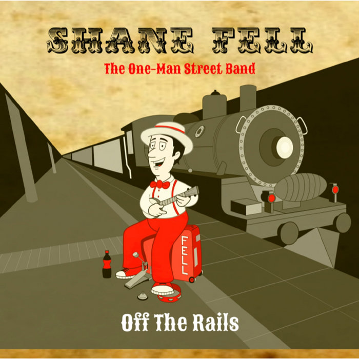 Off the Rails | Shane Fell | Shane Fell - The One Man Street Band