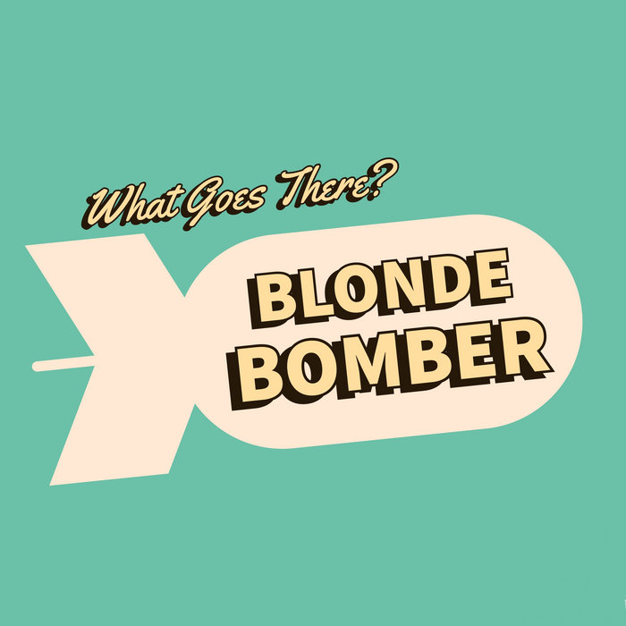 Blonde Bomber | What Goes There?
