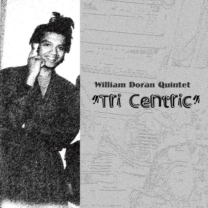 Tri Centric | William Doran Quintet | William 'AL Adam' Doran