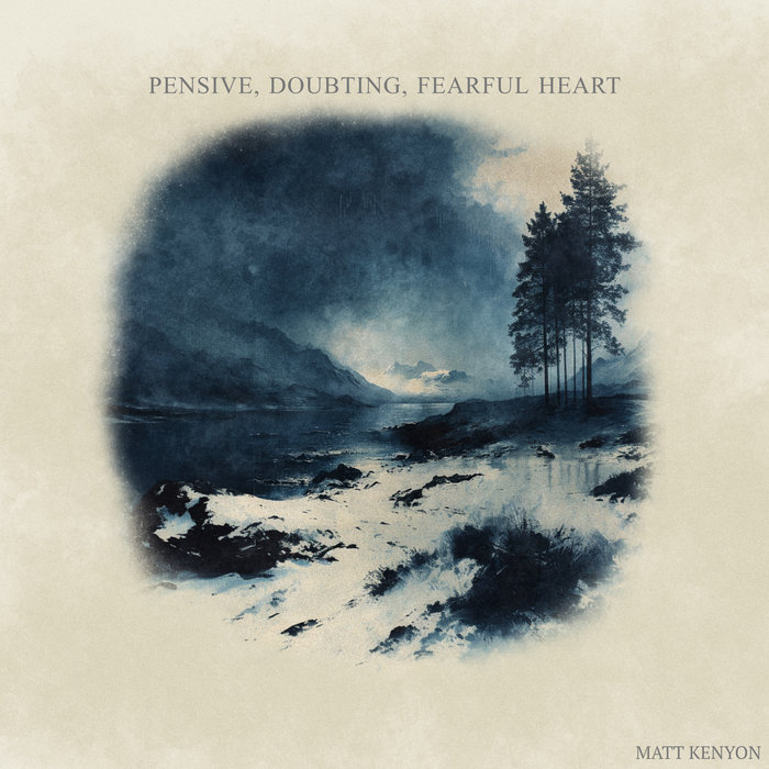 Pensive, Doubting, Fearful Heart | Matt Kenyon