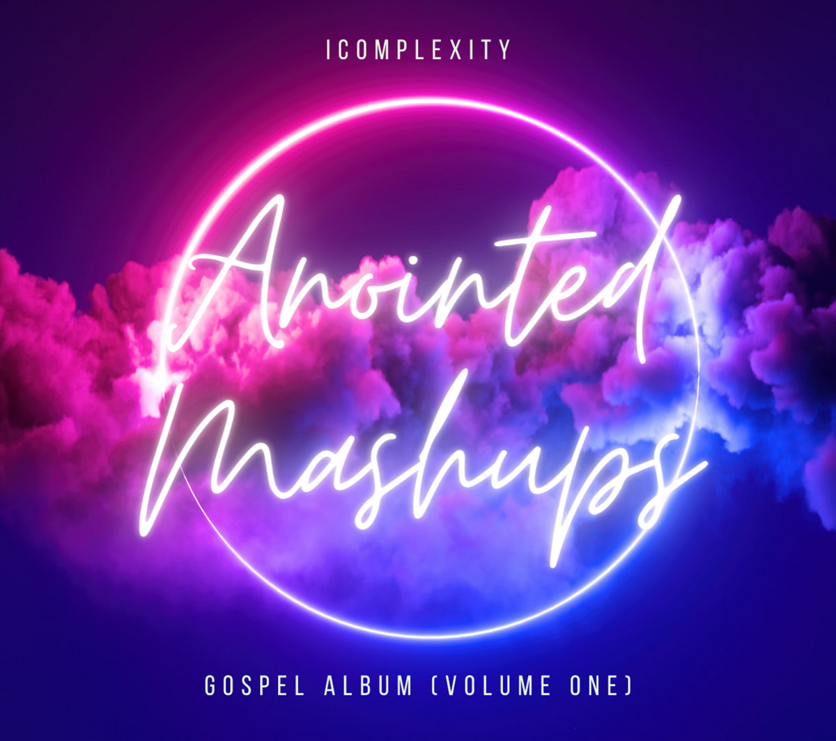 Anointed Mashups - Gospel Album - Volume 1 | iComplexity