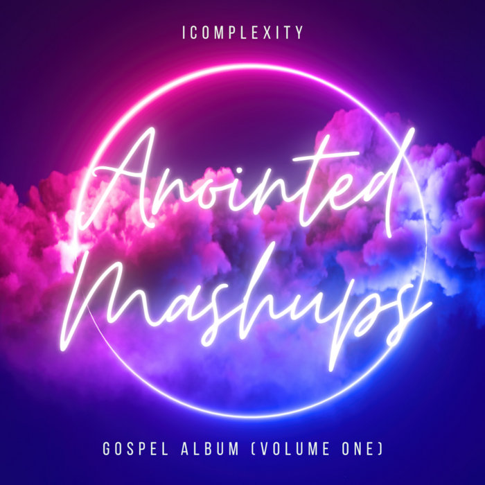 Anointed Mashups - Gospel Album - Volume 1 | iComplexity