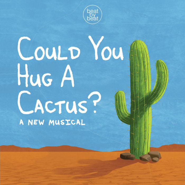COULD YOU HUG A CACTUS? A New Musical | Beat by Beat Press