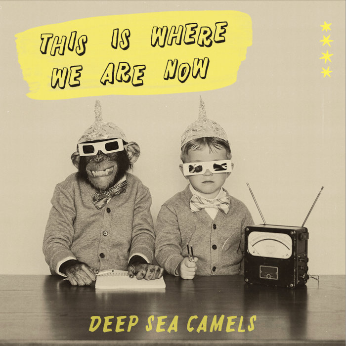 THIS IS WHERE WE ARE NOW | DEEP SEA CAMELS