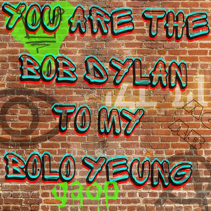 You are the Bob Dylan to my Bolo Yeung | gaop