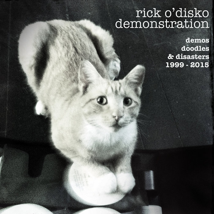 Demonstration: Demos Doodles & Disasters 1999 - 2015 | Rick O'Disko