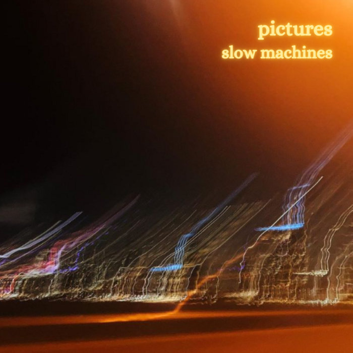 Pictures | Slow Machines