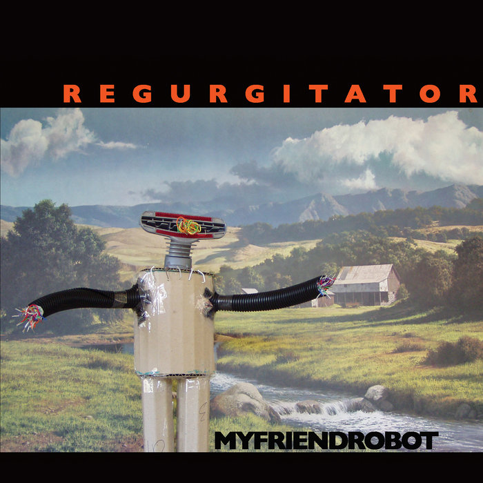 MY FRIEND ROBOT | regurgitator