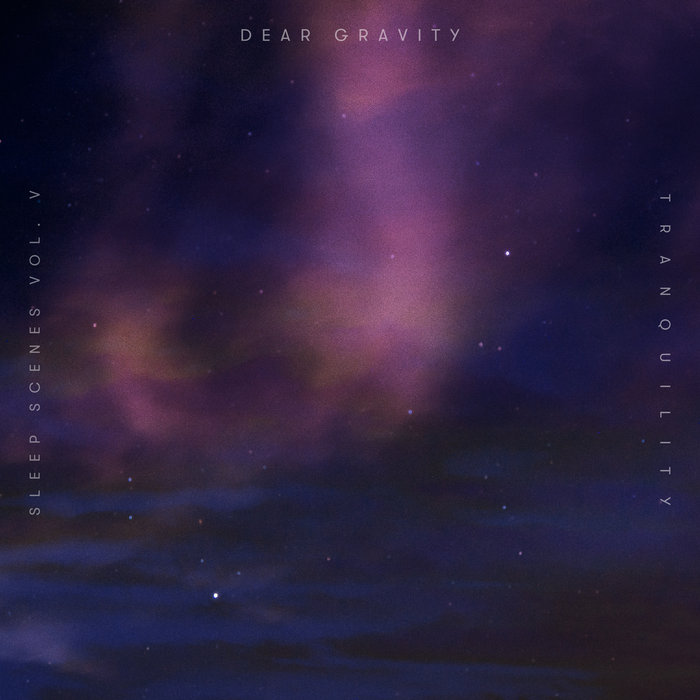 Sleep Scenes Vol. V • Tranquility | Dear Gravity