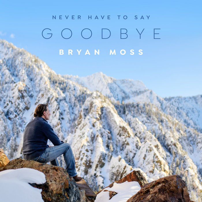 Never Have to Say Goodbye | Bryan Moss