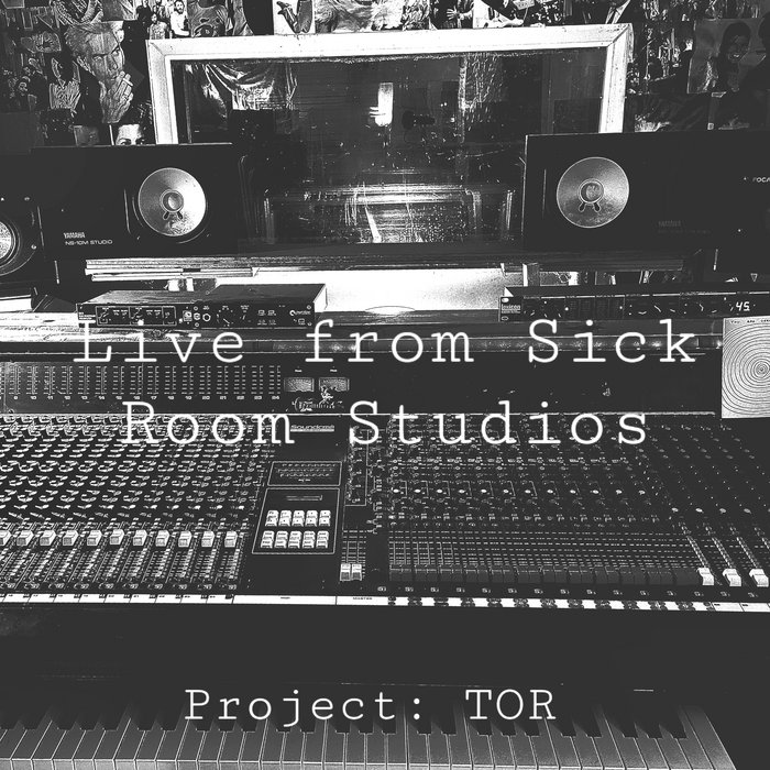 Live From Sick Room Studios | Project: TOR